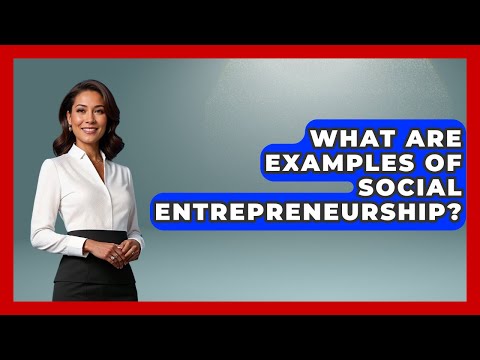 What Are Examples Of Social Entrepreneurship? - Learn About Economics
