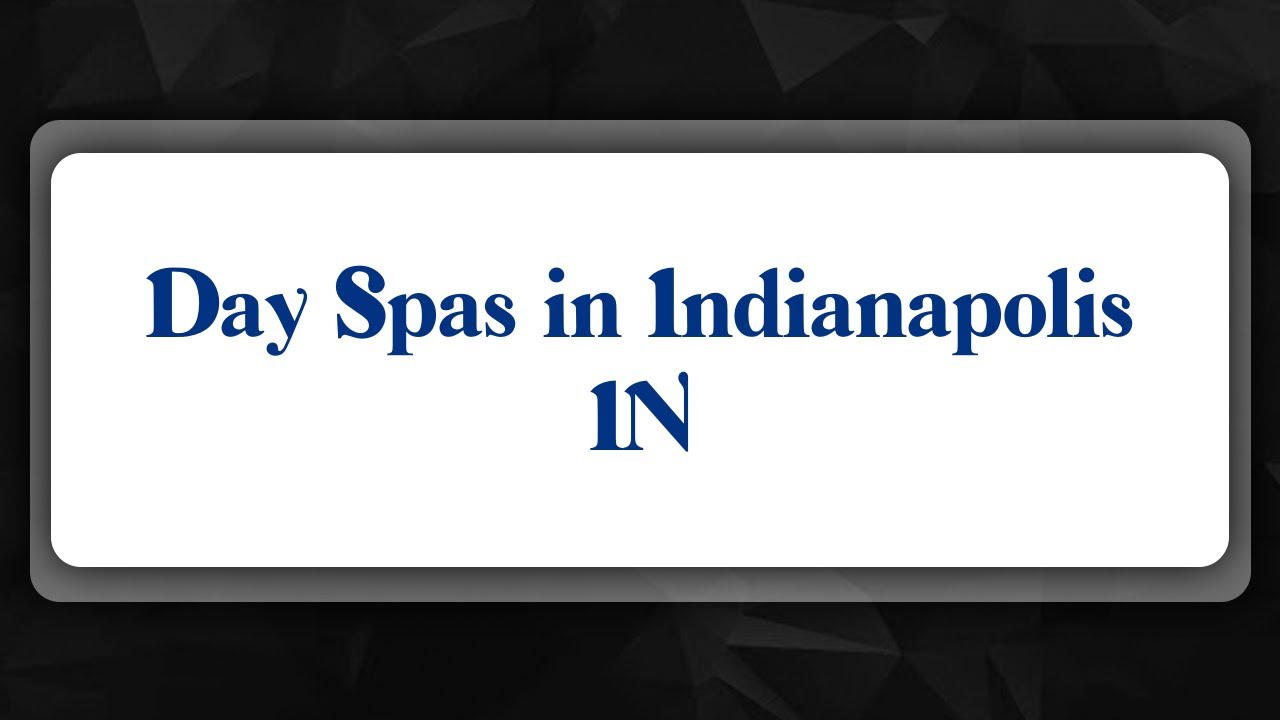 Top 10 Day Spas in Indianapolis, IN