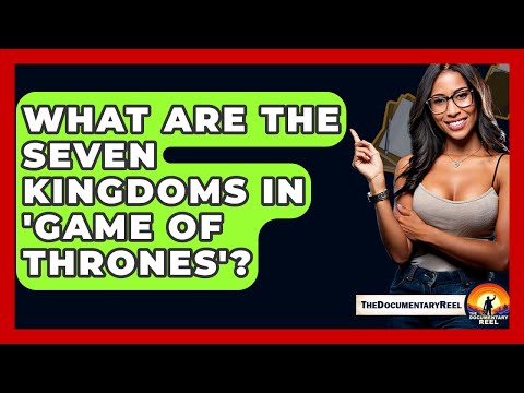 What Are the Seven Kingdoms in 'Game of Thrones'? - The Documentary Reel
