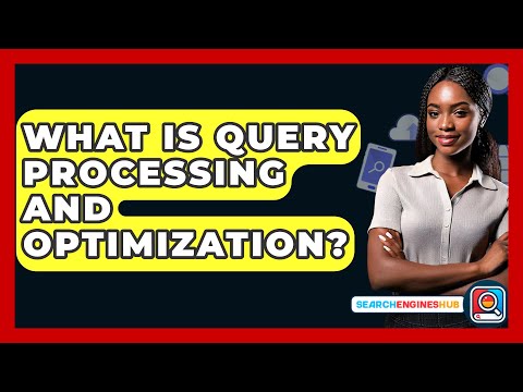 What Is Query Processing And Optimization? - SearchEnginesHub.com