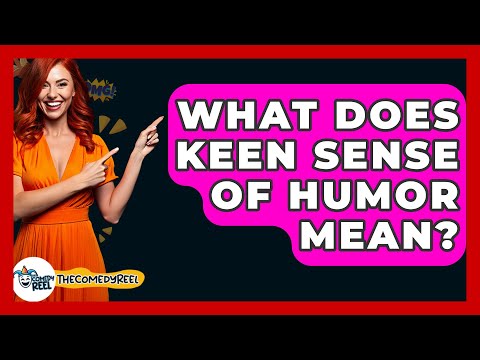 What Does Keen Sense Of Humor Mean? - The Comedy Reel