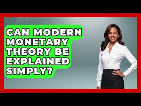 Can Modern Monetary Theory Be Explained Simply? - The Right Politics