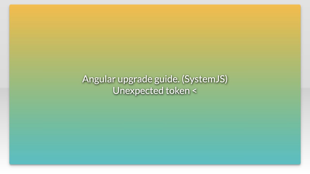 Angular upgrade guide. (SystemJS) Unexpected token