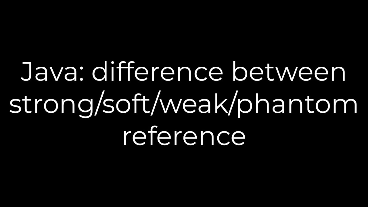 Java: difference between strong/soft/weak/phantom reference(5solution)