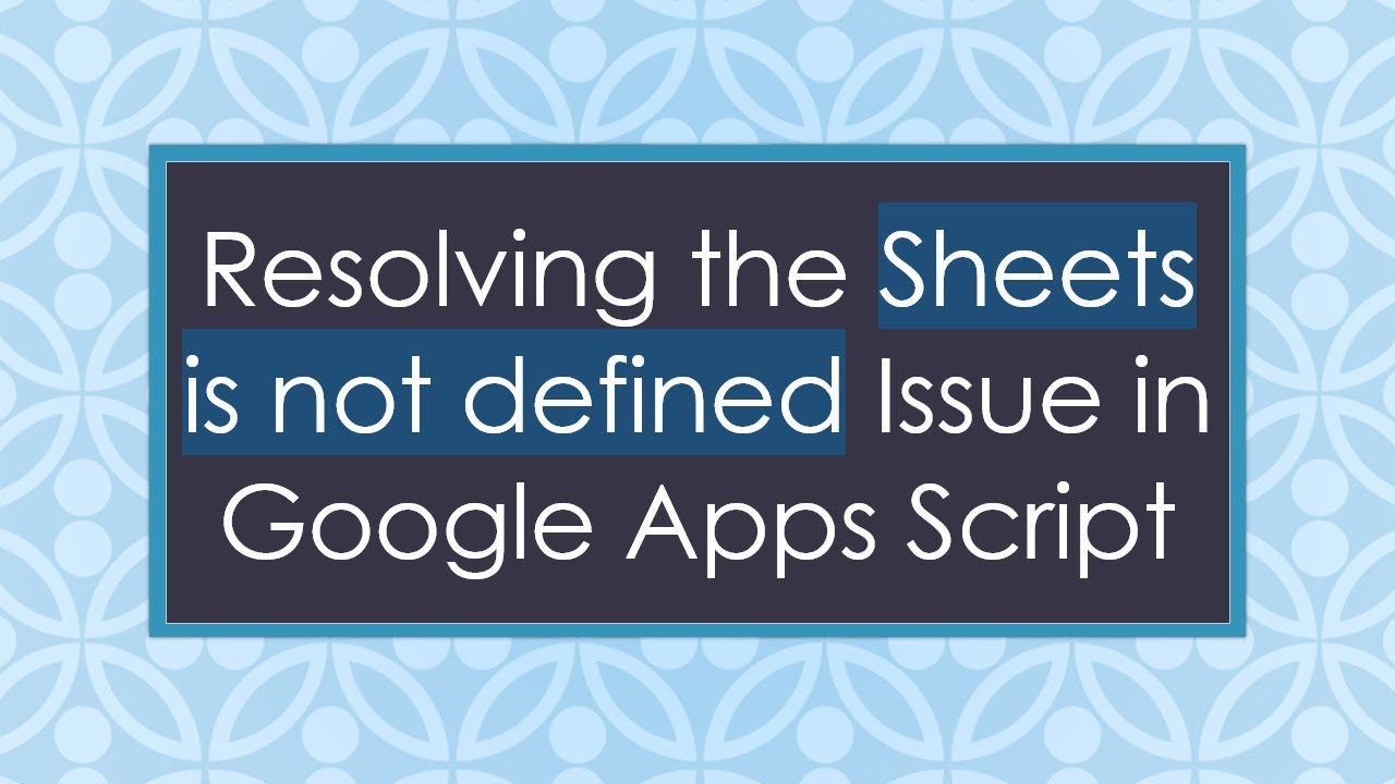 Resolving the Sheets is not defined Issue in Google Apps Script