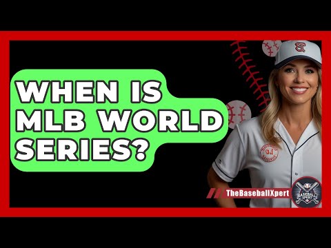 When Is MLB World Series? - The Baseball Xpert