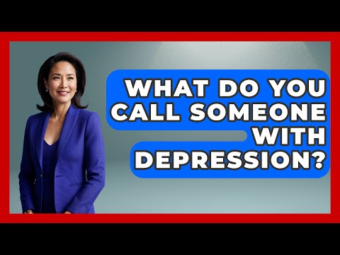 What Do You Call Someone With Depression? - Psychological Clarity