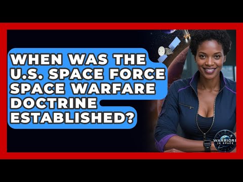 When Was the U.S. Space Force Space Warfare Doctrine Established? | Warriors In Space