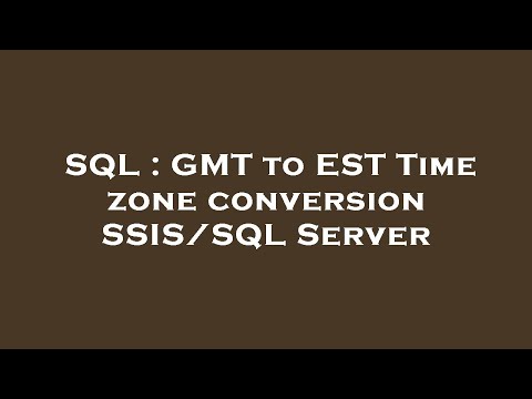 SQL : GMT to EST Time zone conversion SSIS/SQL Server