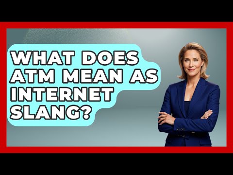 What Does ATM Mean As Internet Slang? - Trend Unwrapper