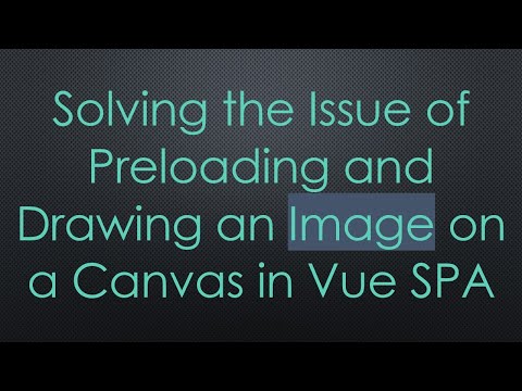 Solving the Issue of Preloading and Drawing an Image on a Canvas in Vue SPA