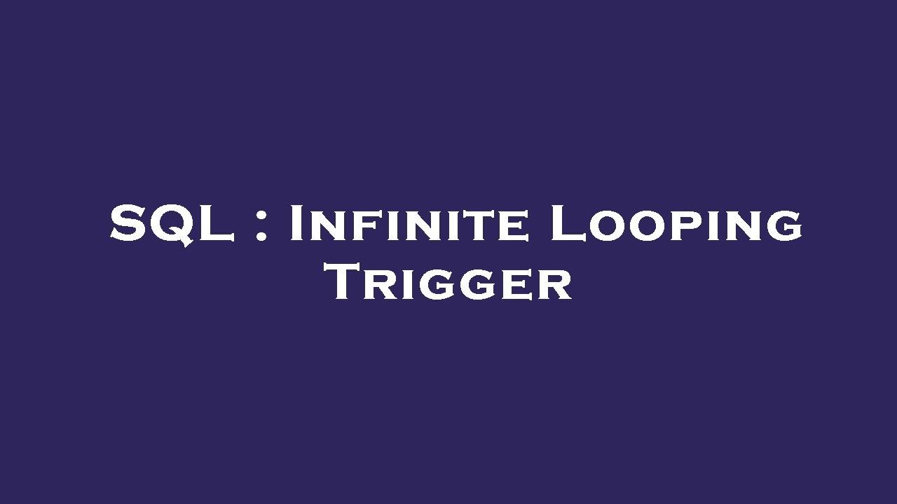 SQL : Infinite Looping Trigger