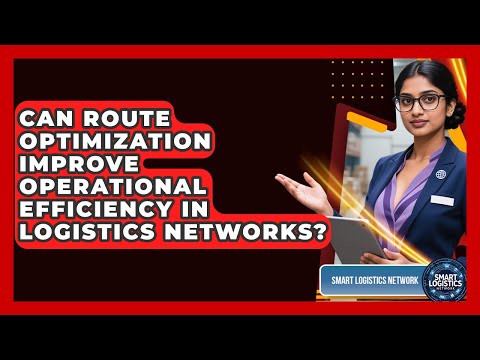 Can Route Optimization Improve Operational Efficiency in Logistics Networks?