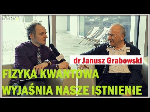 FIZYKA KWANTOWA WYJAŚNIA NASZE ISTNIENIE – dr Janusz Grabowski ...