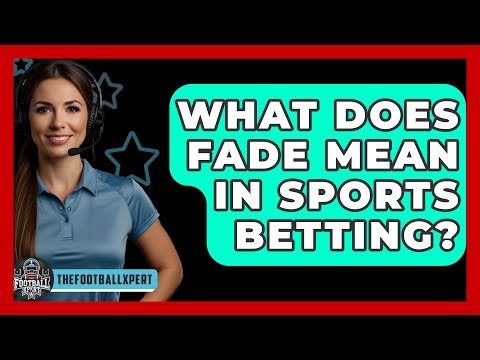 What Does Fade Mean In Sports Betting? - The Football Xpert