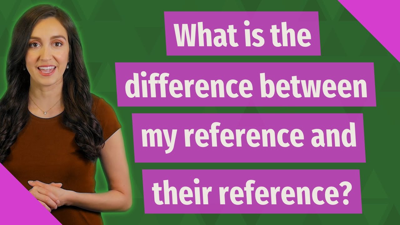 What is the difference between my reference and their reference?