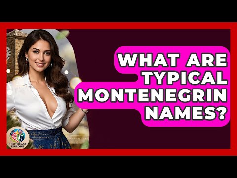 What Are Typical Montenegrin Names? - TalkingSoutheastEurope