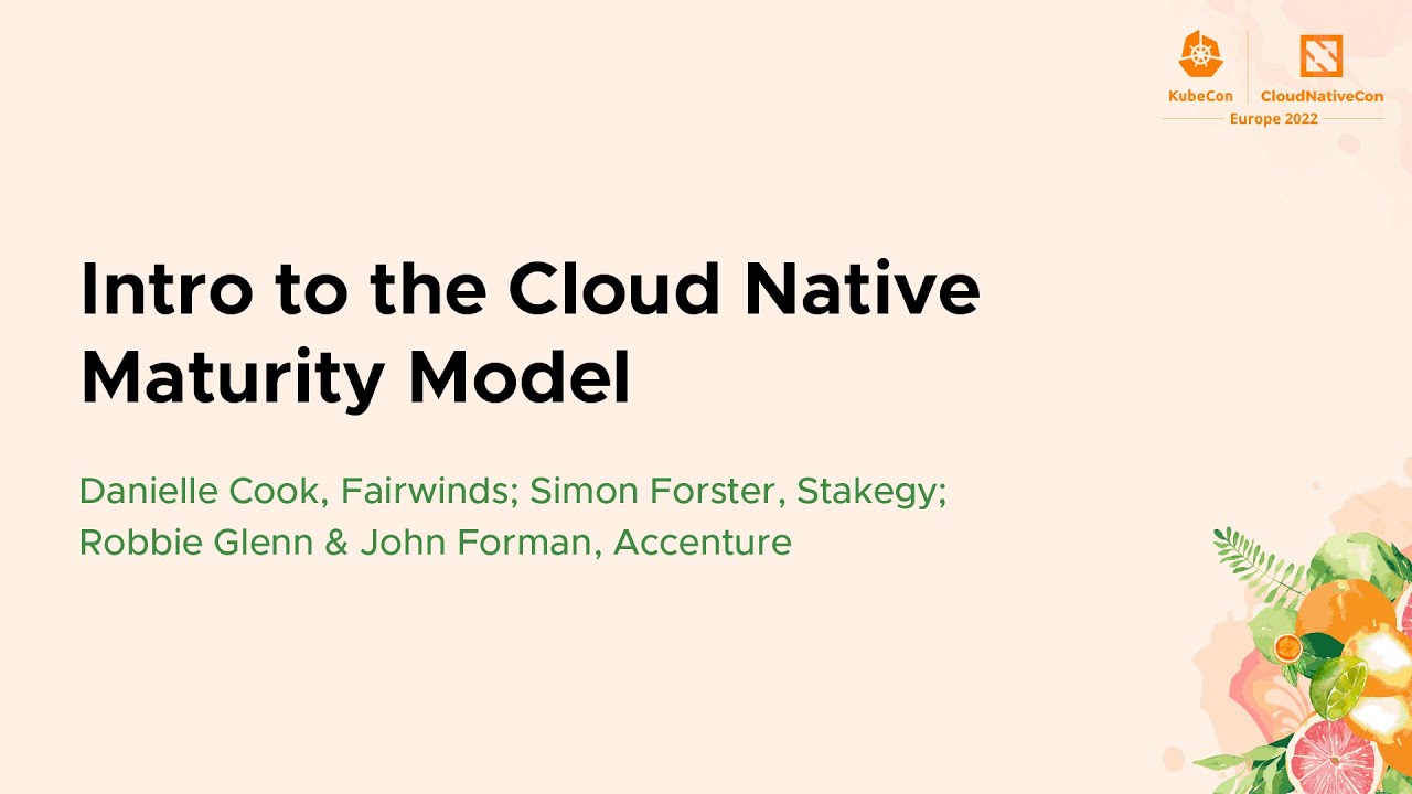 Intro to the Cloud Native Maturity Model - Danielle Cook, Simon Forster, Robbie Glenn & John Forman