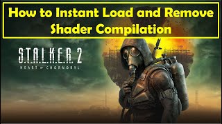 How to Instant Load and Remove Shader Compilation in Stalker 2 Heart of Chornobyl at S.T.A.L.K.E ...