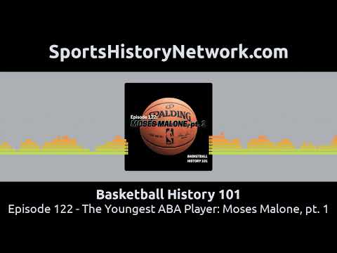 Basketball History 101 - Episode 122 - The Youngest ABA Player: Moses Malone, pt. 1