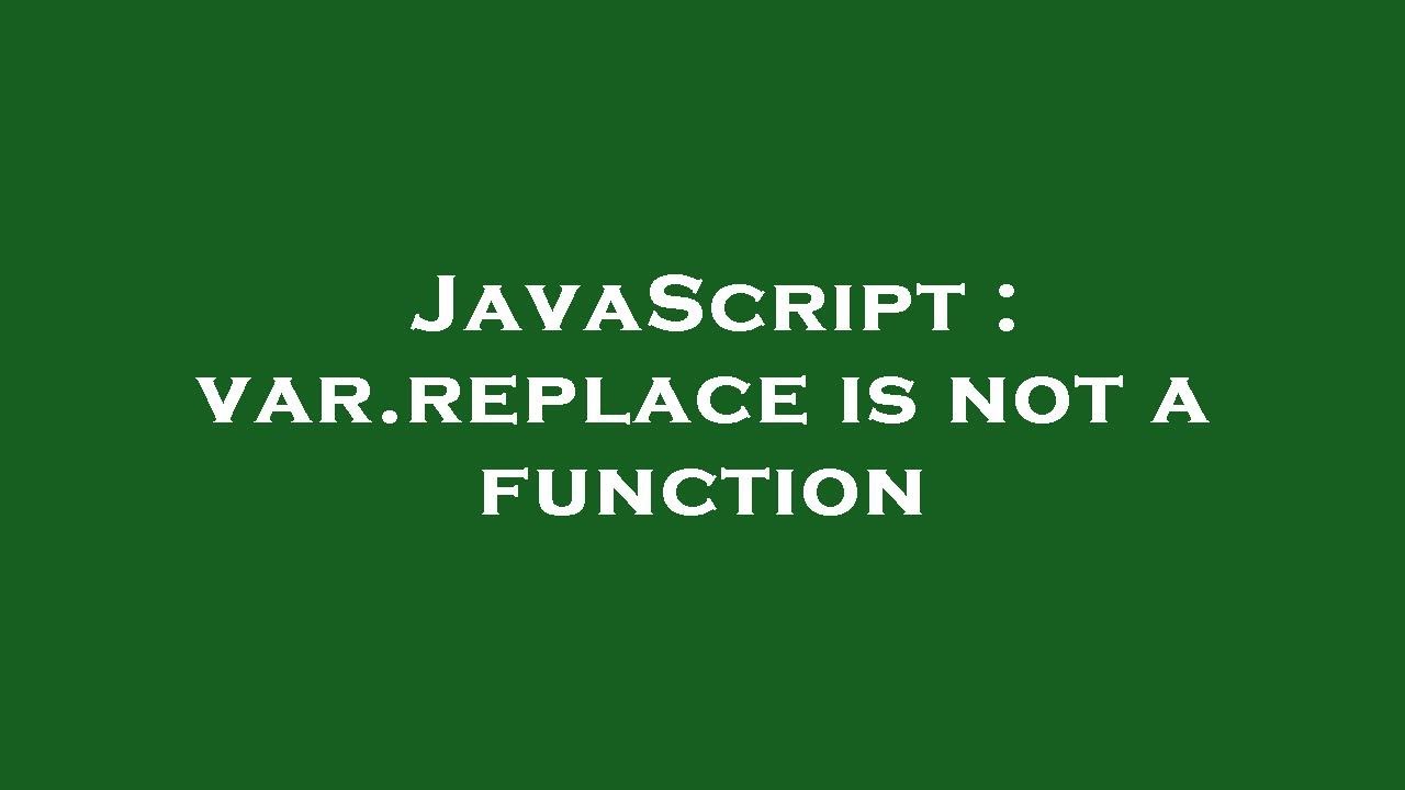 JavaScript : var.replace is not a function