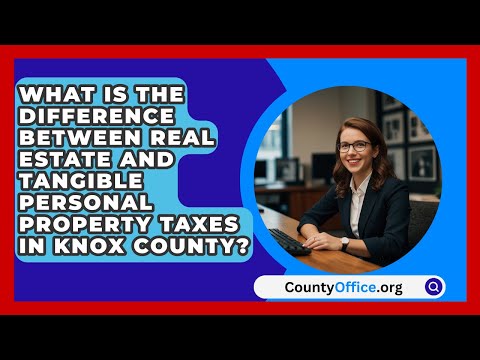 What Is the Difference Between Real Estate and Tangible Personal Property Taxes in Knox County?