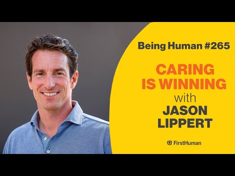 #265 Caring Is Winning - with Jason Lippert - FirstHuman