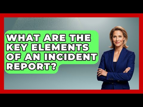 What Are The Key Elements Of An Incident Report? - Law Enforcement Insider