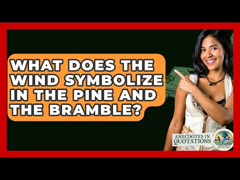 What Does The Wind Symbolize In The Pine And The Bramble? - Anecdotes in Quotation
