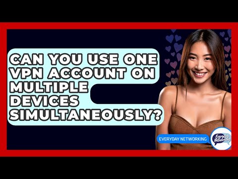 Can You Use One VPN Account On Multiple Devices Simultaneously? - Everyday-Networking