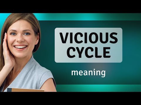 Vicious cycle — what is VICIOUS CYCLE meaning