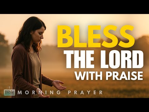 I Will Bless the Lord at All Times– Praise God Through Everything | Morning Prayer Day 4 of 7