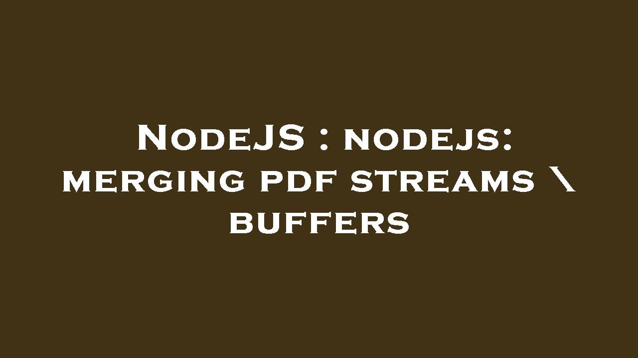 NodeJS : nodejs: merging pdf streams \ buffers