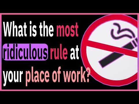 What's the most ridiculous rule in your place of work?