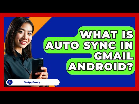What Is Auto Sync In Gmail Android? - Be App Savvy