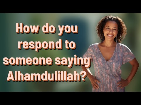 How do you respond to someone saying Alhamdulillah?