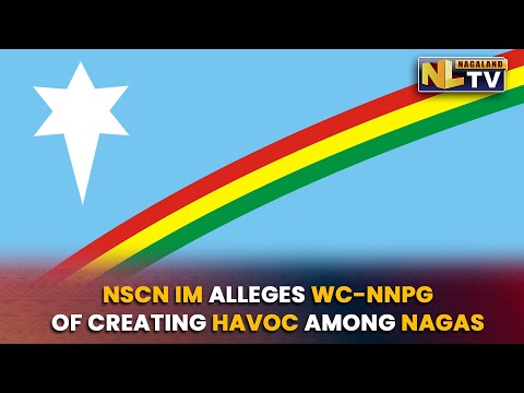 NSCN IM ALLEGES WORKING COMMITTEE - NNPG OF CREATING HAVOC AMONG NAGAS