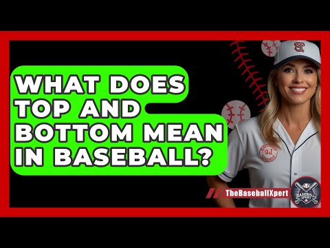 What Does Top And Bottom Mean In Baseball? - The Baseball Xpert
