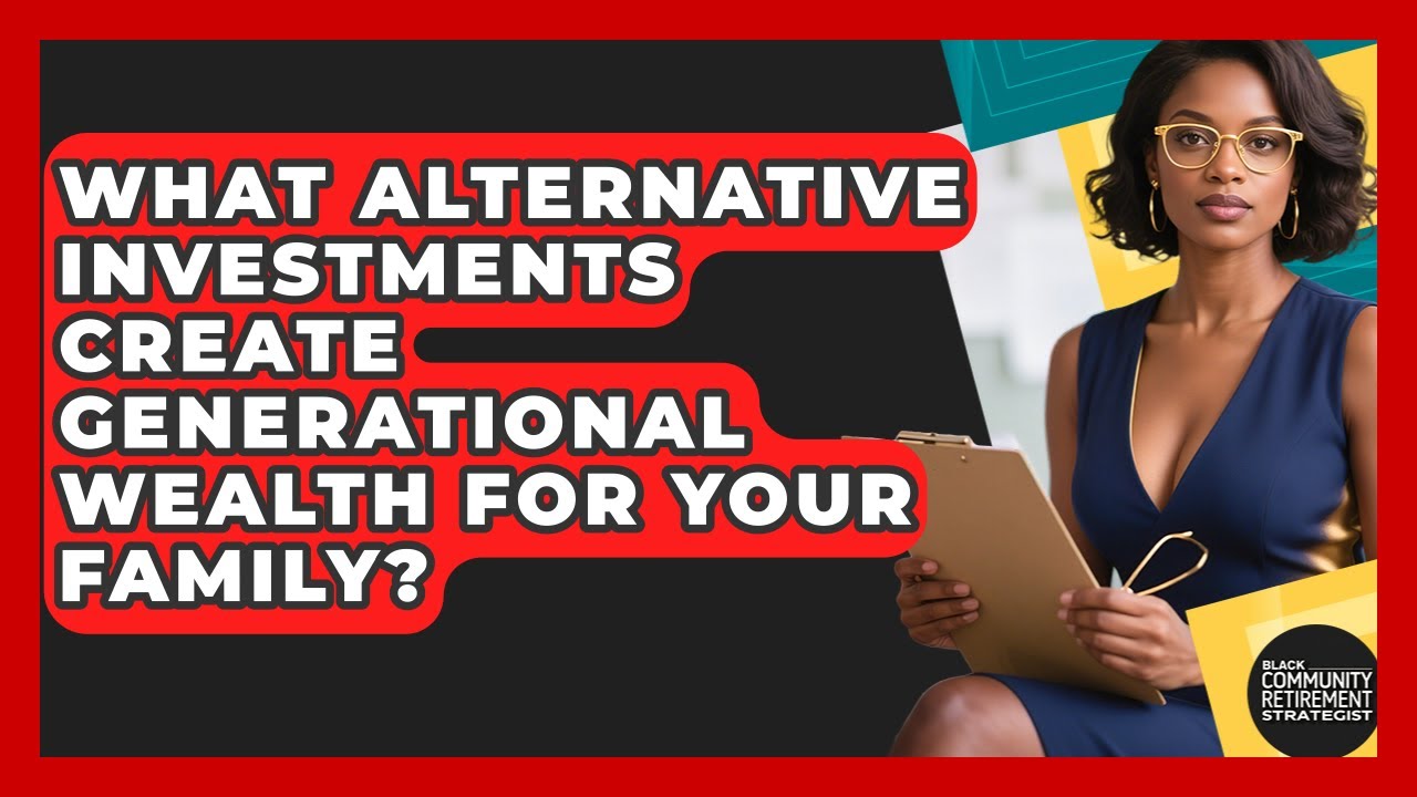 What Alternative Investments Create Generational Wealth For Your Family?