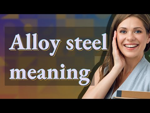 Alloy steel | meaning of Alloy steel