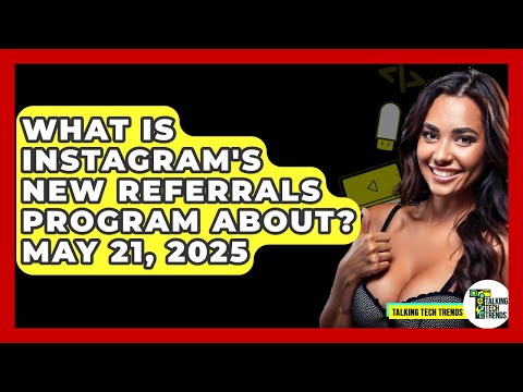 What Is Instagram's New Referrals Program About? May 21, 2025 - Talking Tech Trends
