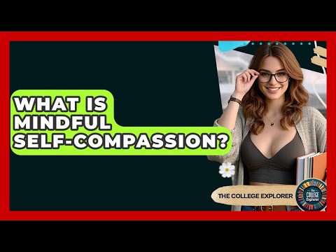 What Is Mindful Self-Compassion? - The College Explorer