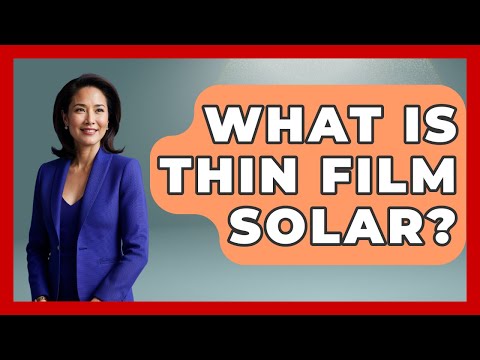 What Is Thin Film Solar? - The Geography Atlas