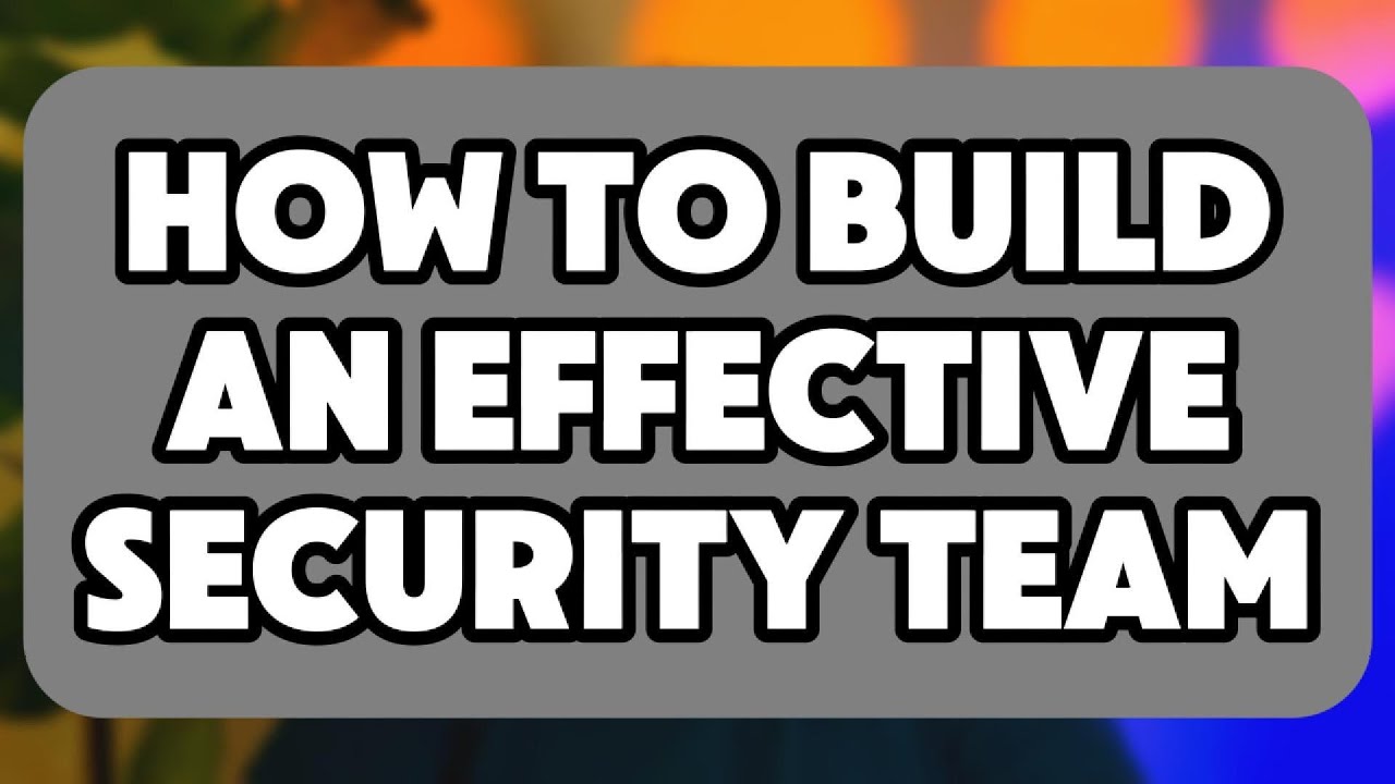 Building an Effective Security Team1