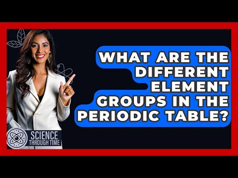 What Are The Different Element Groups In The Periodic Table? - Science Through Time