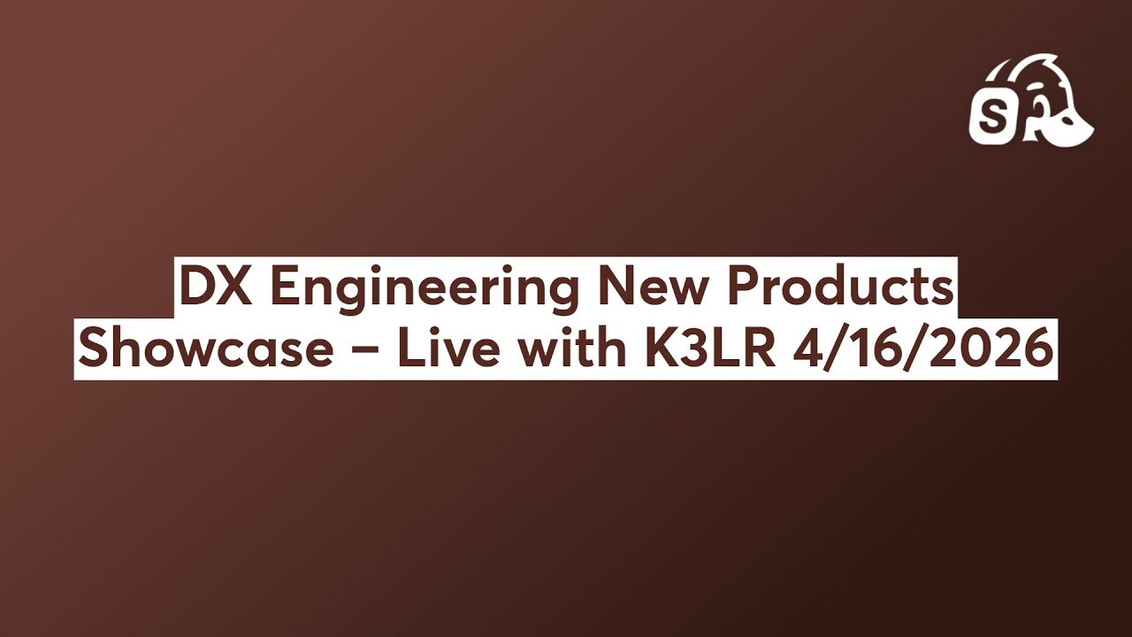 DX Engineering New Products Showcase – Live with K3LR 4/16/2026