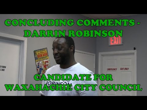 CONCLUDING COMMENTS - DARRIN ROBINSON, CANDIDATE FOR WAXAHACHIE CITY COUNCIL