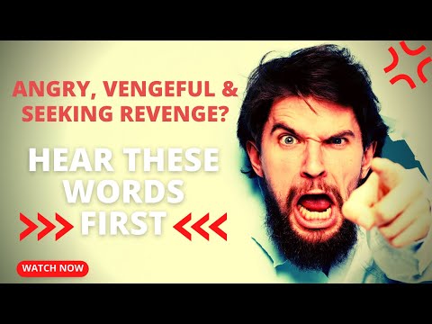 Angry, Vengeful and Seeking Revenge - Stop and Hear These Words of Wisdom