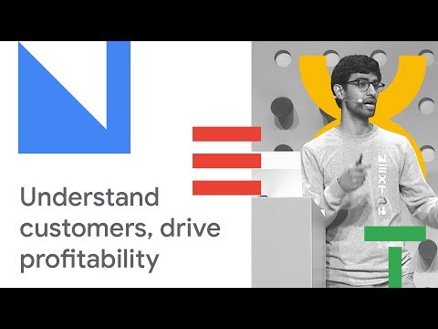 How to Better Understand Your Customers and Drive Profitability (Cloud Next '18)