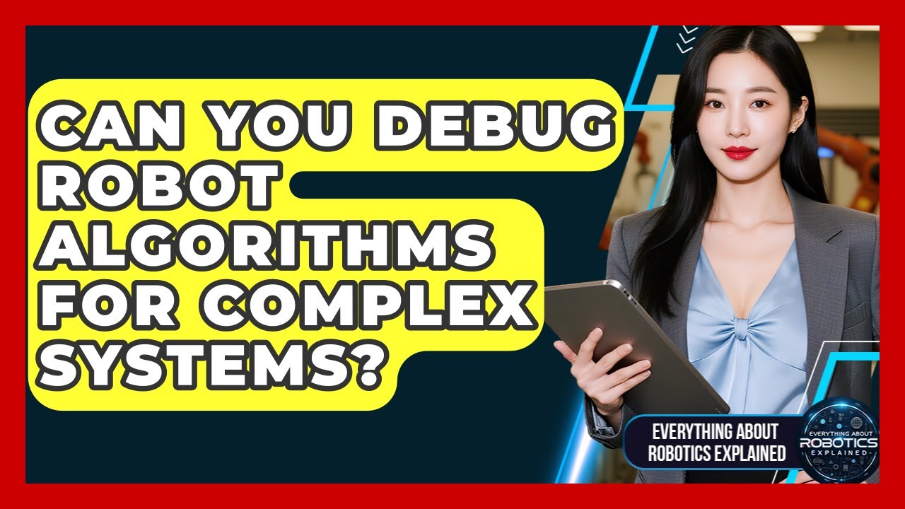 Can You Debug Robot Algorithms For Complex Systems? - Everything About Robotics Explained